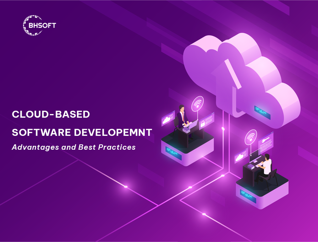 Cloud-Based Software Development: Advantages and Best Practices | BHSoft